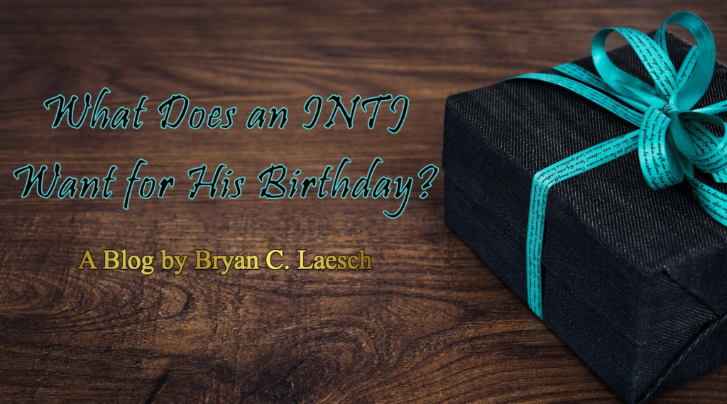 What Does an INTJ Want for His Birthday? - Bryan C. Laesch